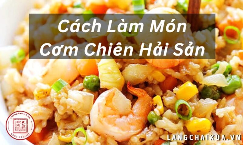 Cách Làm Cơm Chiên Hải Sản Tươi Ngon